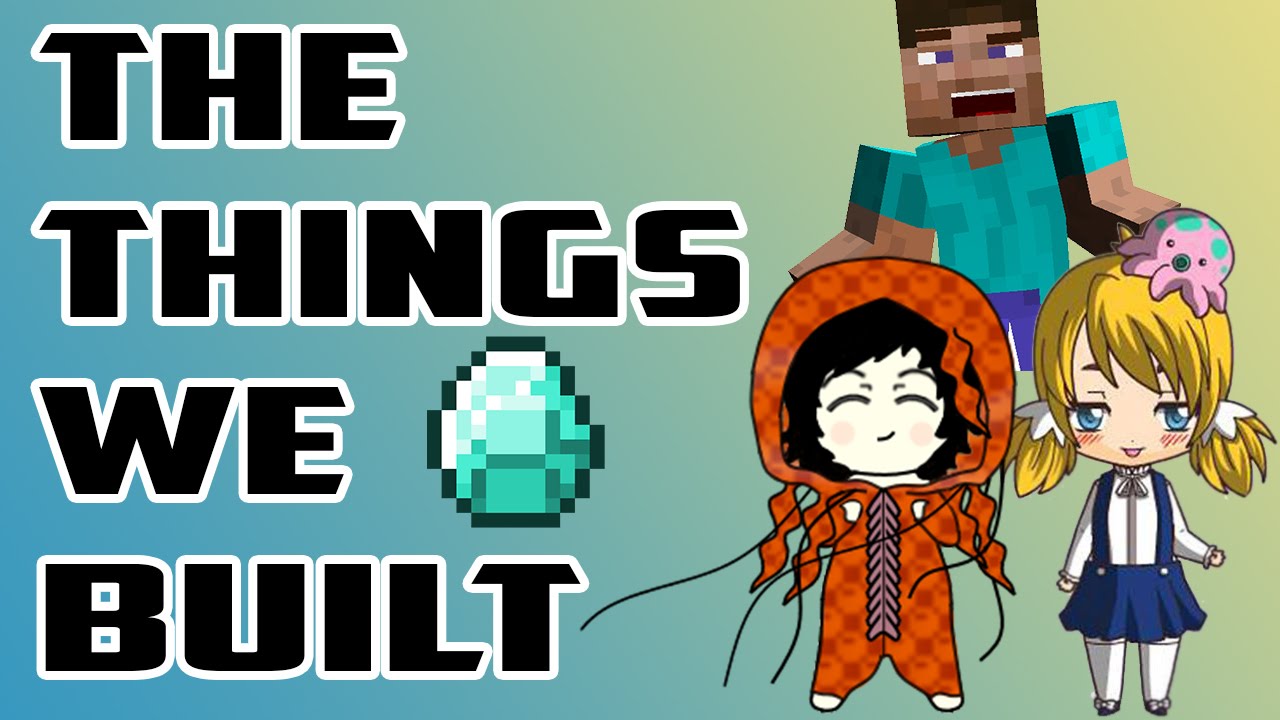 THE THINGS WE BUILT - Minecraft - YouTube