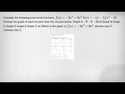 Consider the following polynomial functions. f(x)=-3x^4+9x^3 h(x)=-(x-1)(x^2-9) Choose the graph ...