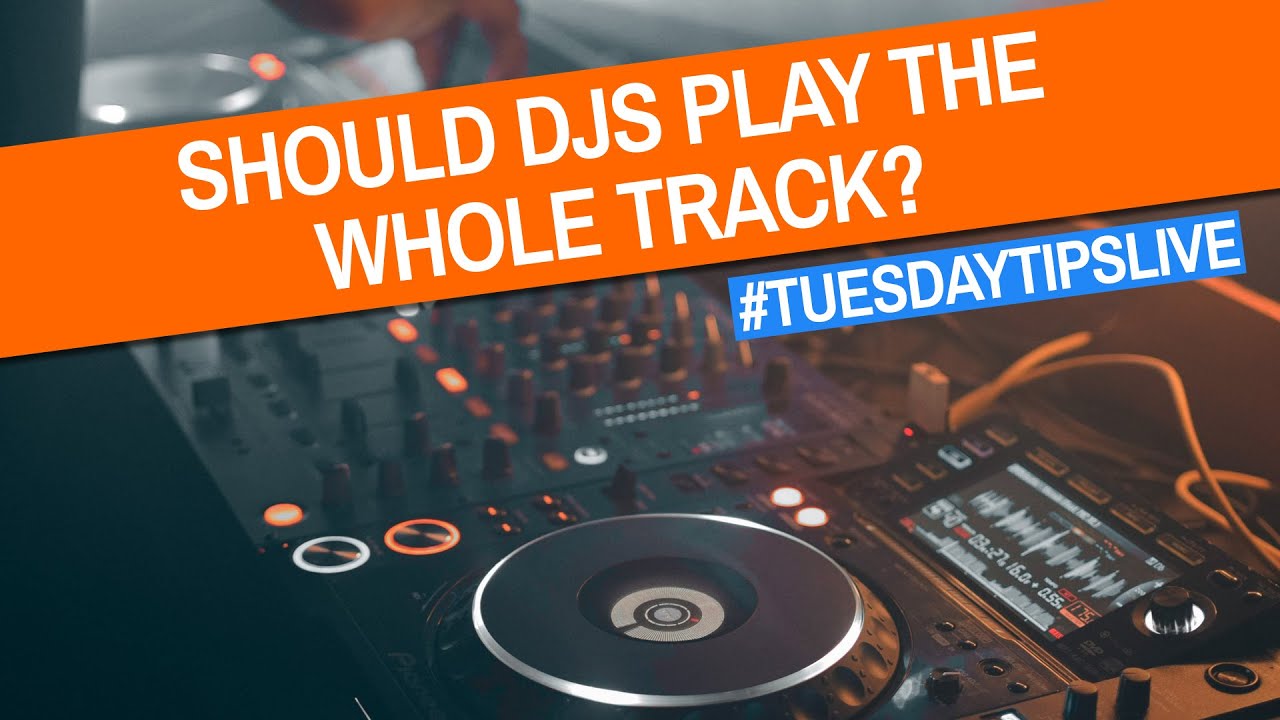 Should DJs Play The Whole Track? #TuesdayTipsLive - YouTube