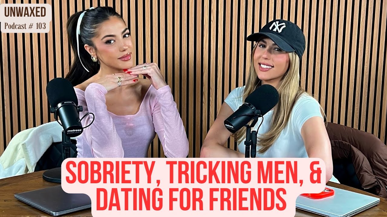 Sobriety, Tricking Men, & Dating for Friends | Ep. 103 | Unwaxed ...