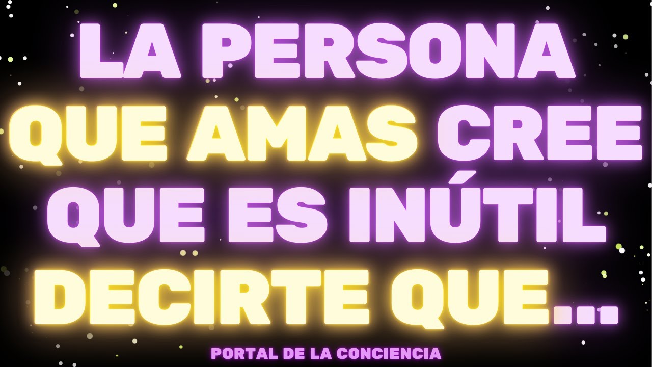 URGENTE: LA PERSONA QUE AMAS CREE QUE ES INÚTIL DECIRTE QUE...😮 Mensaje ...