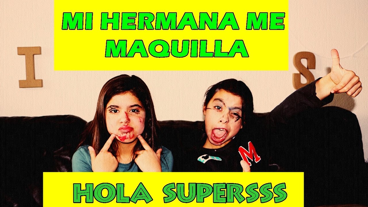 Mi Hermana Me Maquilla Holasupersss Youtube