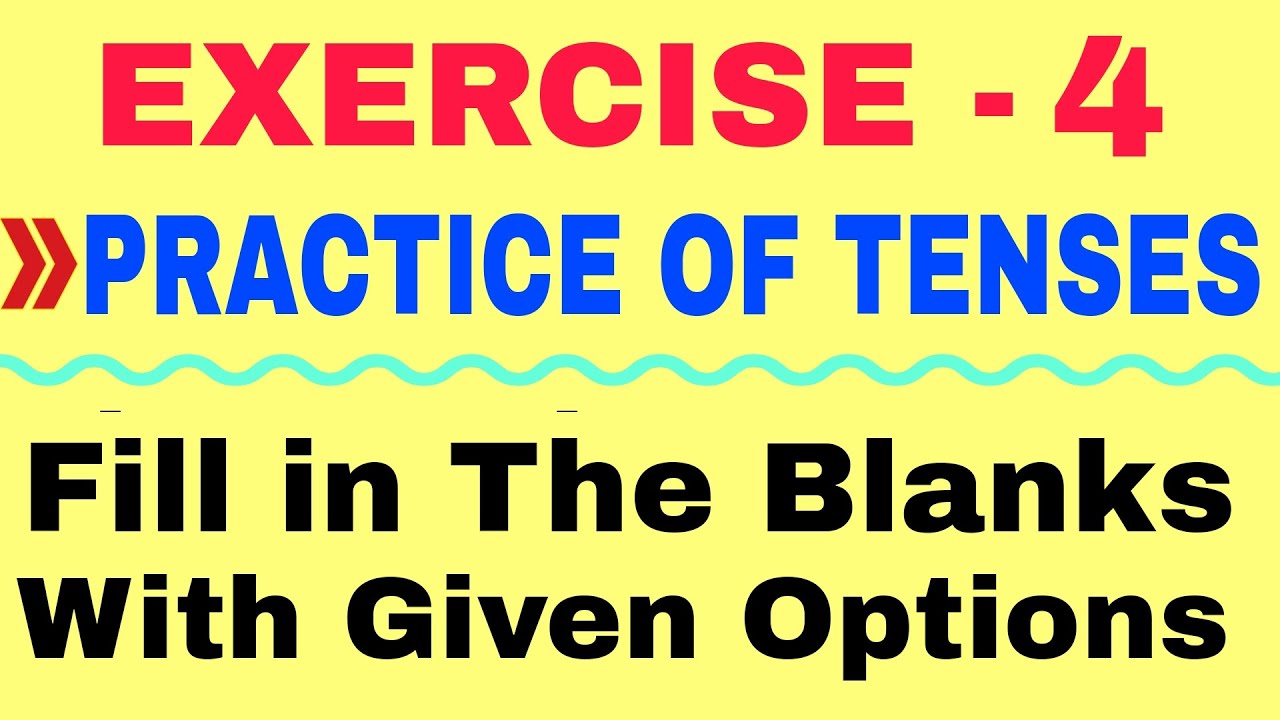 EXERCISE - 4 | PRACTICE OF TENSES {Fill In The Blanks With Given ...