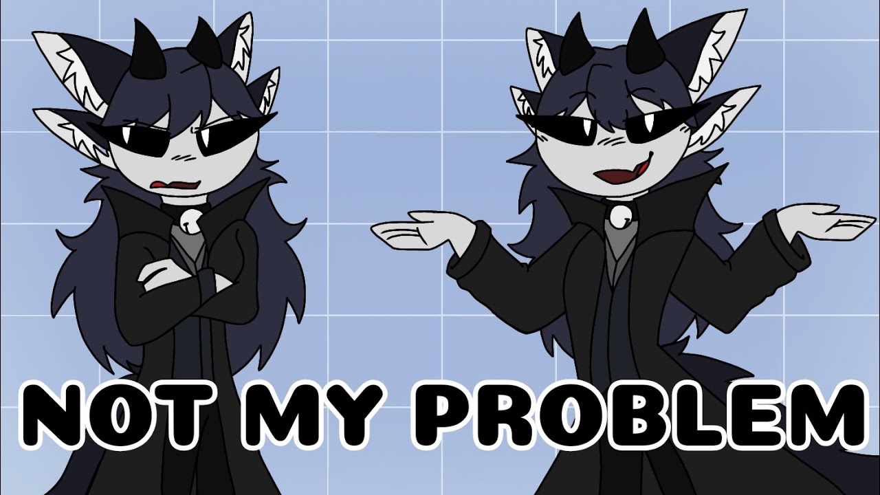 Not My Problem - Animation Meme - YouTube