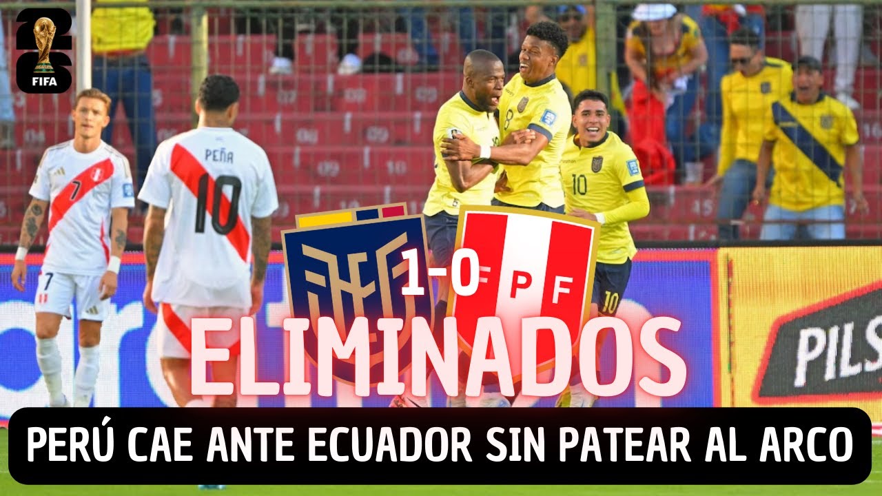 ECUADOR 1-0 PERÚ: ANÁLISIS EN CALIENTE DE LA DERROTA DE LA SELECCIÓN EN ...