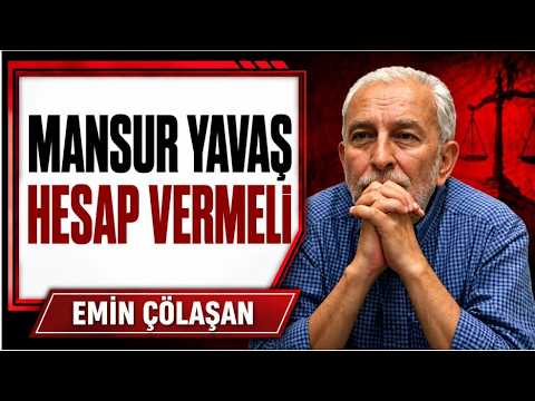 EMİN ÇÖLAŞAN   -  MANSUR YAVAŞ HESABA ÇEKİLMELİ