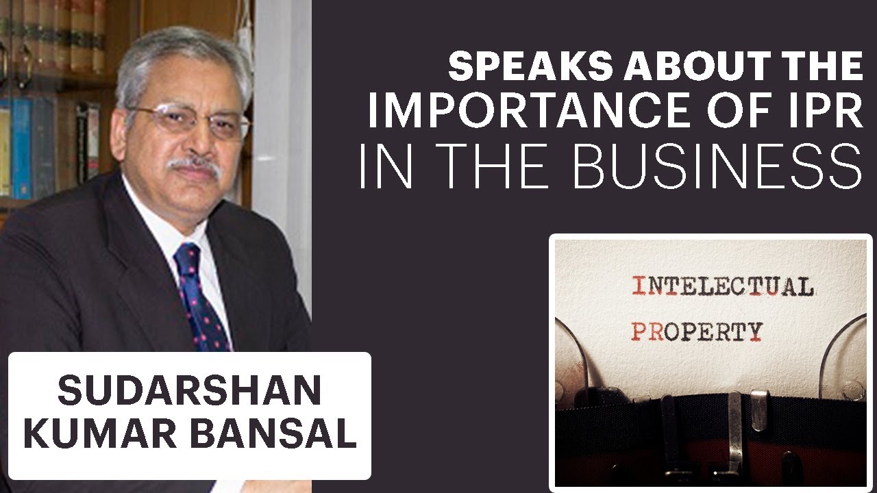Sudarshan Kumar Bansal Speaks About the Importance of IPR in the ...