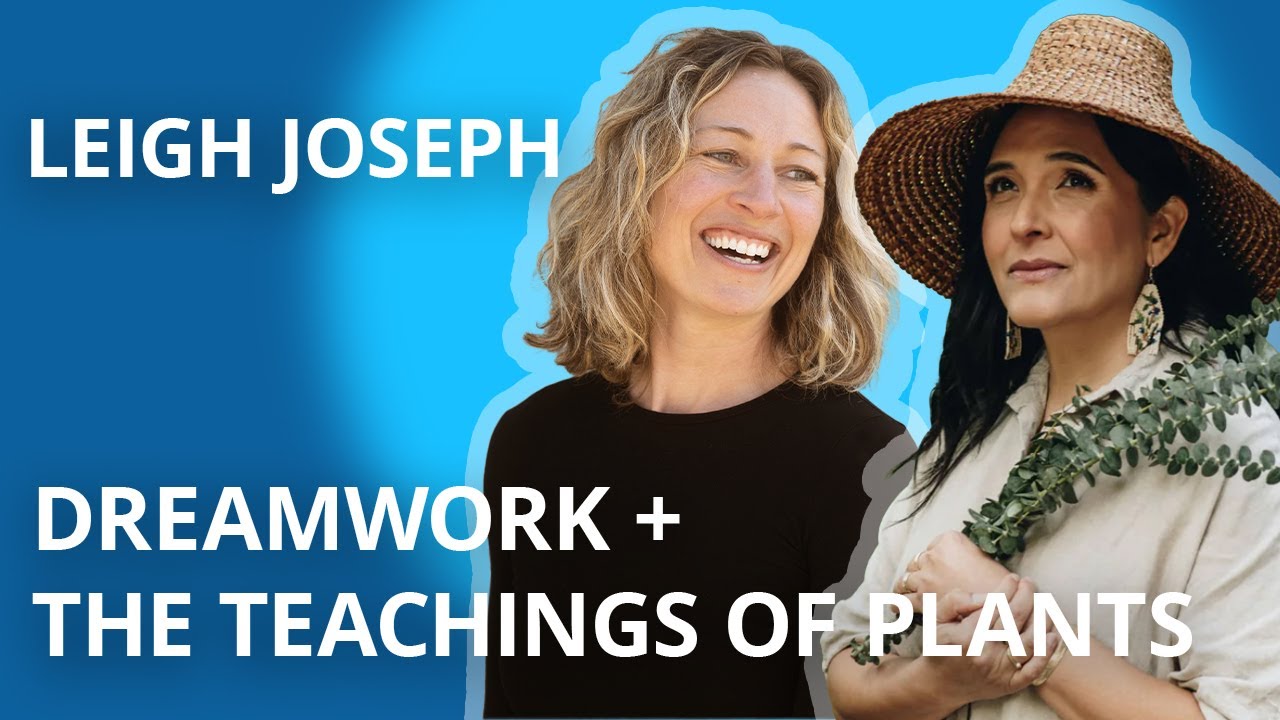 Dreamwork and the Teachings of Plants with Leigh Joseph - YouTube