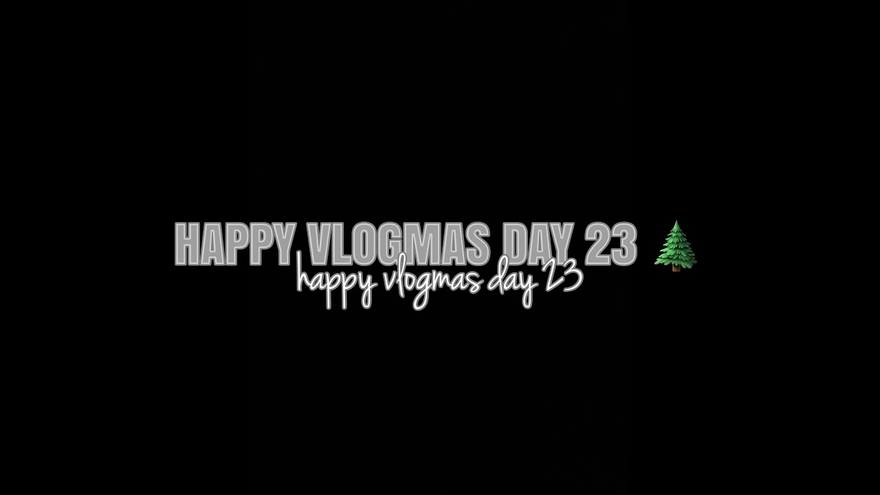 Happy Vlogmas Day 23 Youtube