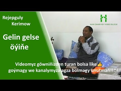 Rejepguly Kerimow gelin gelse öýňize