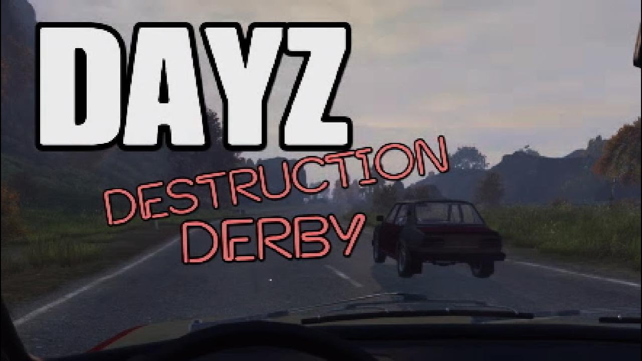 DayZ - DESTRUCTION DERBY - YouTube