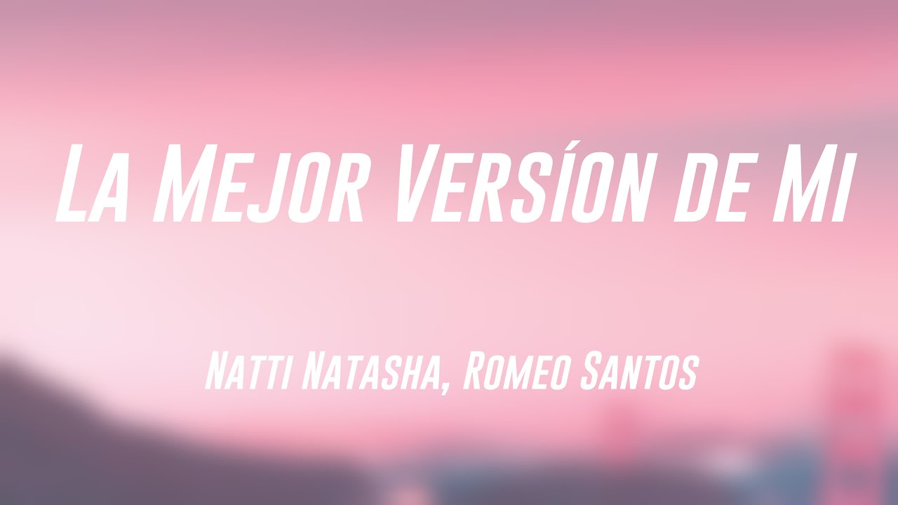 La Mejor Versíon de Mi - Natti Natasha, Romeo Santos (Lyrics Video) 🦂 ...