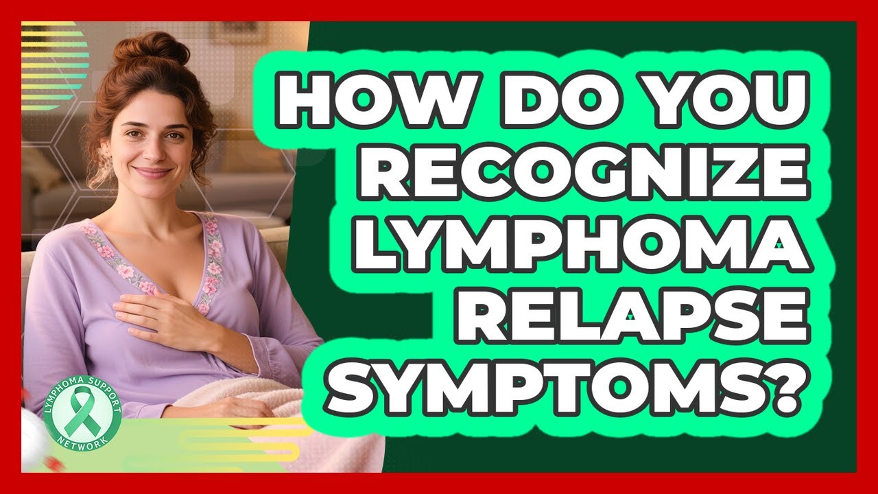 How Do You Recognize Lymphoma Relapse Symptoms? - Lymphoma Support ...