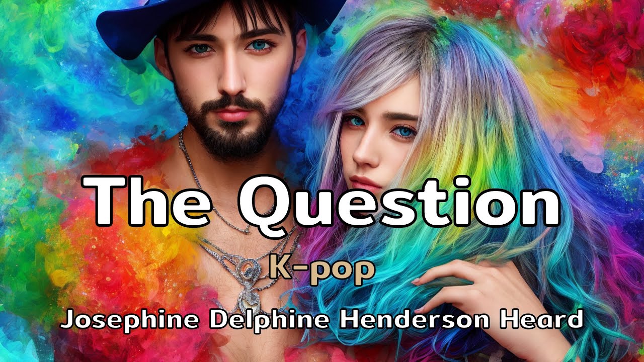 The Question | a K-pop song with lyrics by Josephine Delphine Henderson ...