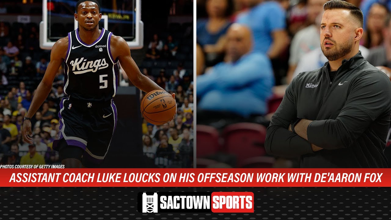 Kings assistant coach Luke Loucks on his offseason work with De'Aaron ...