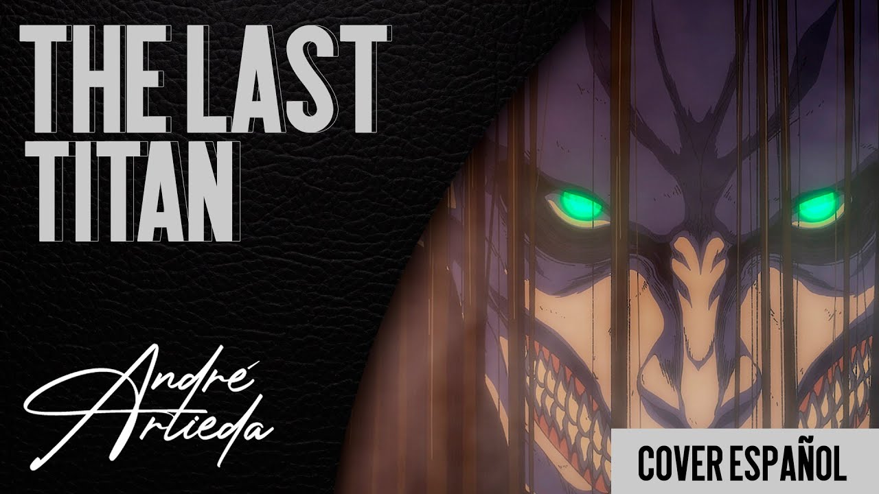 Shingeki no Kyojin OP 9 | THE LAST TITAN | André - A! (Cover Español ...