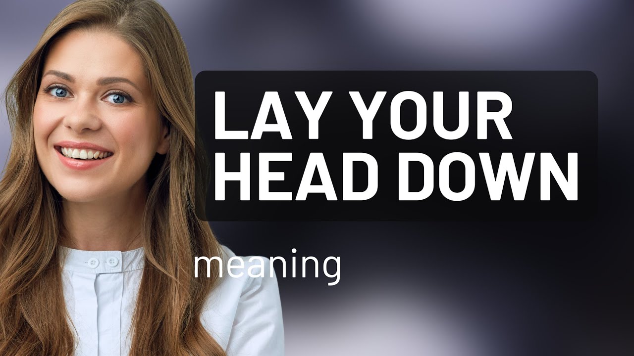 Unraveling the Phrase "Lay Your Head Down": A Journey into Its Meaning ...