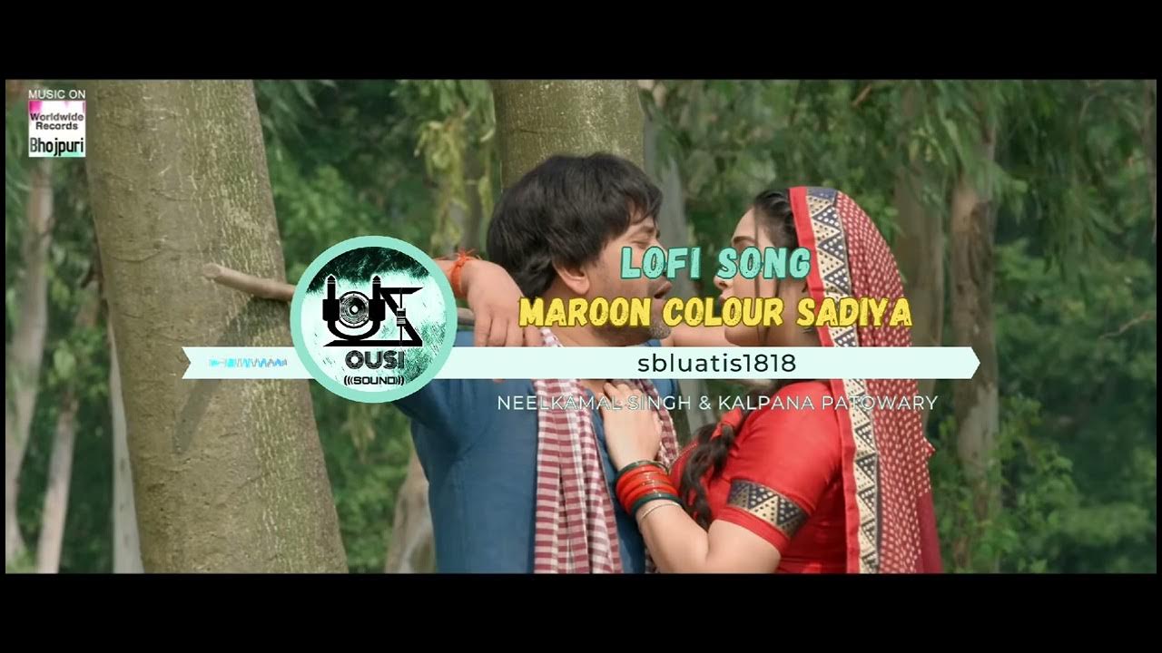 》Maroon Colour Sadiya 》#lofi song 》OUSI Sound 》#neelkamal 》#kalpana 》#bhojpuri song 》#romantic ...