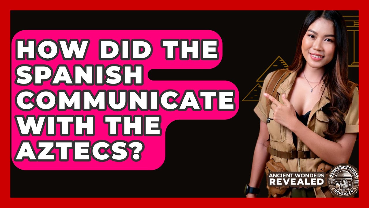 How Did The Spanish Communicate With The Aztecs? - Ancient Wonders ...