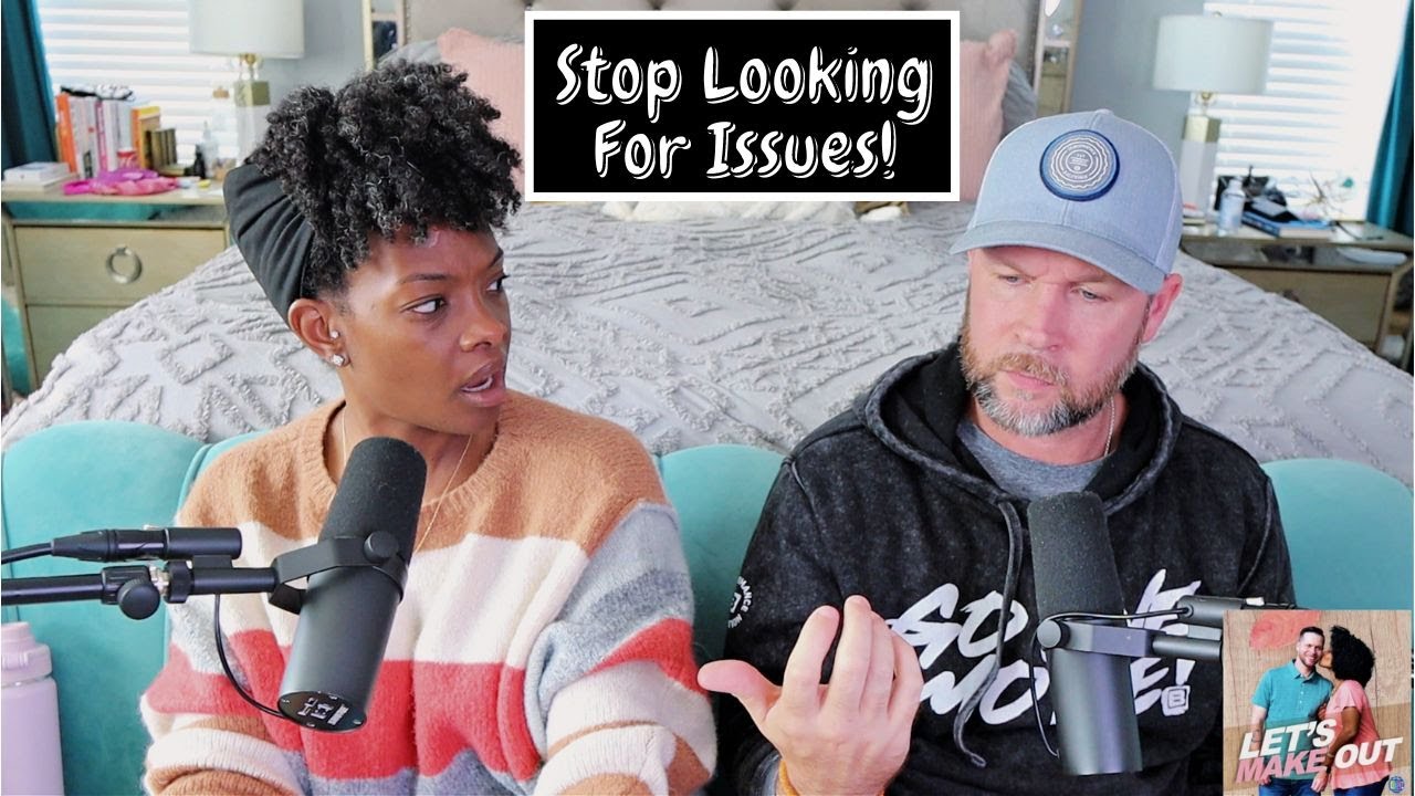 Stop Looking For Problems! | Let's Make Out | Ep 131 - YouTube