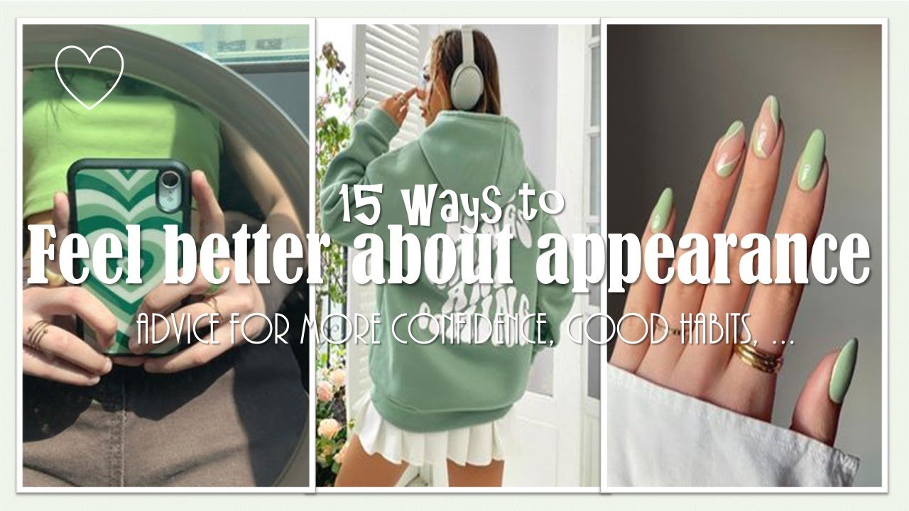 15 ways to feel better about your appearance/ tips for more confidence ...