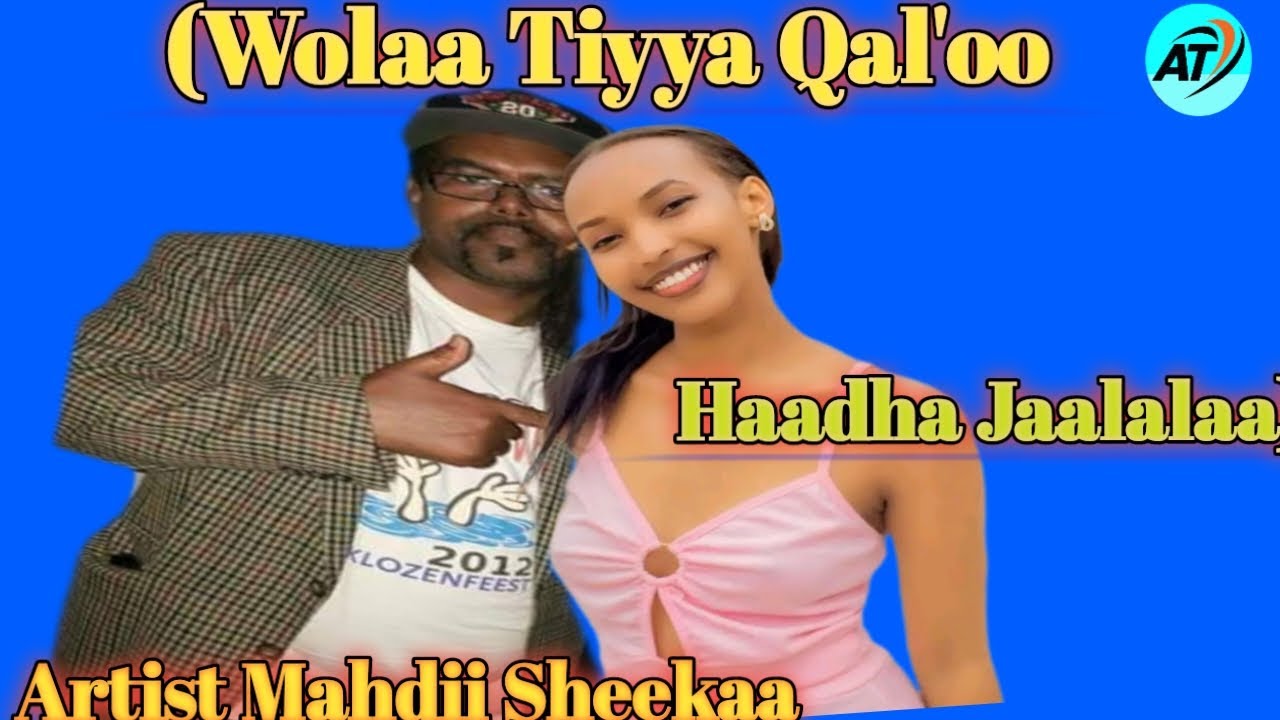 Artist Mahdii Sheekaa (Wolaa Tiyya Qal'oo Haadha Jaalalaa) New Ethiopia ...