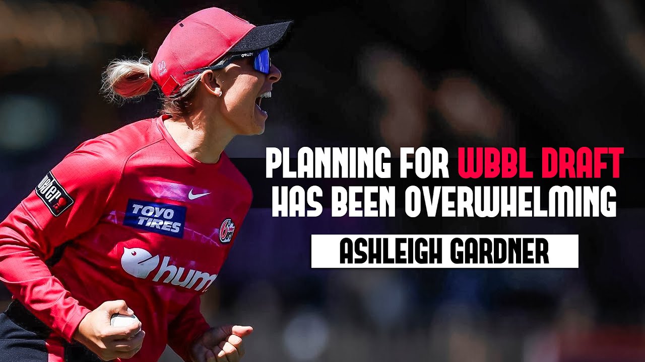 Ashleigh Gardner talks about Sydney Sixers' plans for the WBBL Draft ...