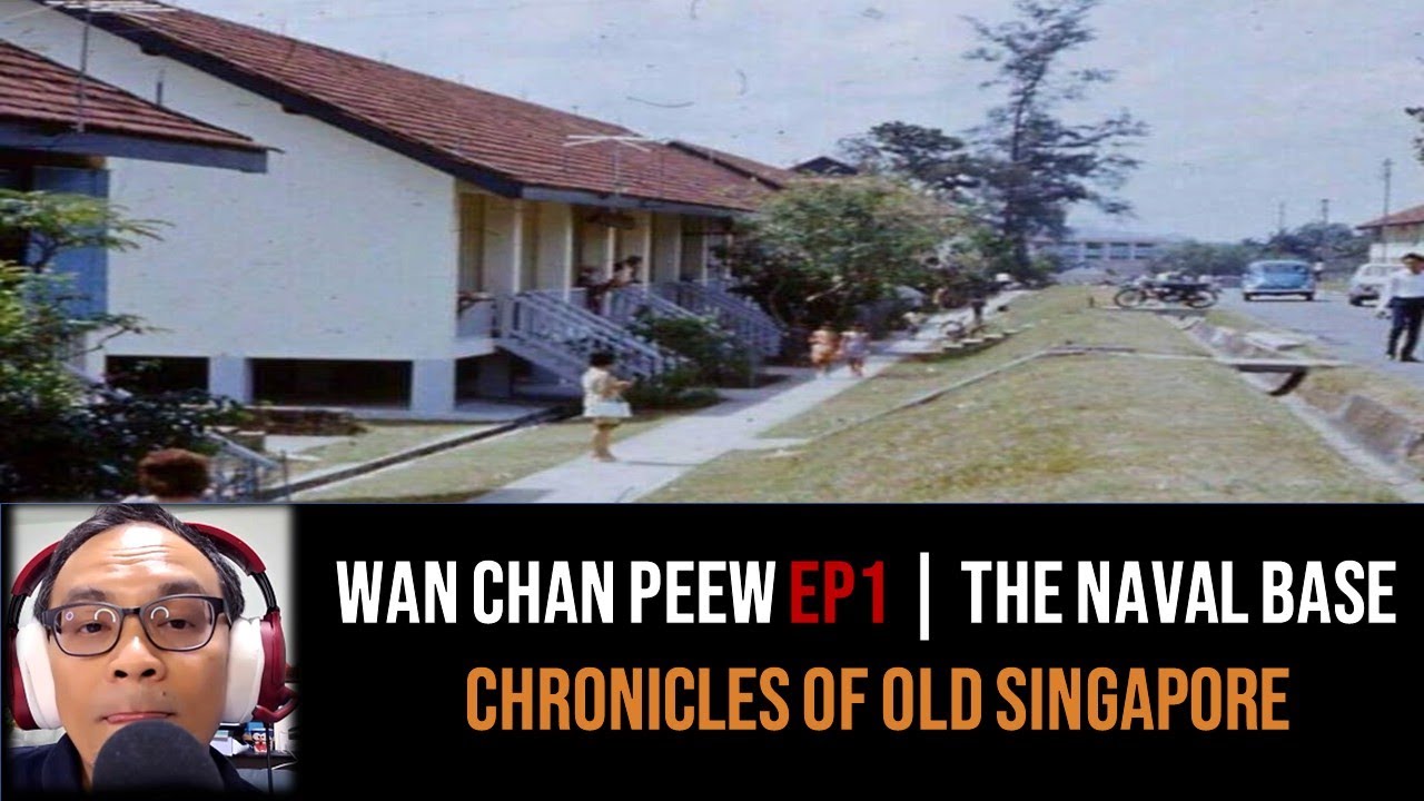 Wan Chan Peew – Naval Base, Kowloon Road & Sembawang Shipyard Part 1 ...