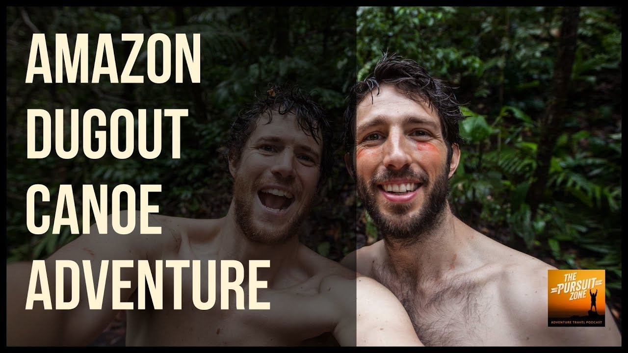 Amazon Dugout Canoe Adventure with Ben Sadd and James Trundle : TPZ 148 ...