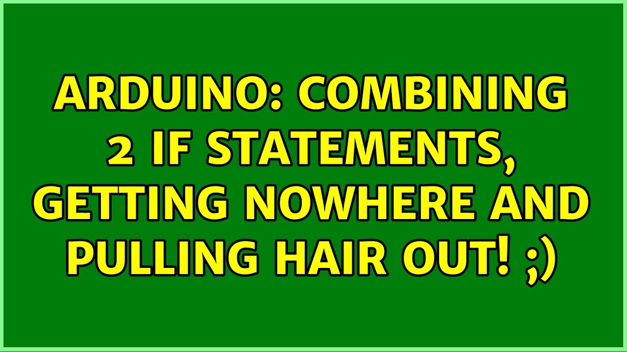 Arduino Combining 2 IF Statements Getting Nowhere And Pulling Hair Arduino Combining 2 IF Statements Getting Nowhere And Pulling Hair