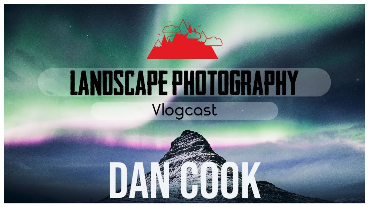 THE LANDSCAPE PHOTOGRAPHY VLOGCAST | Dan Cook - YouTube