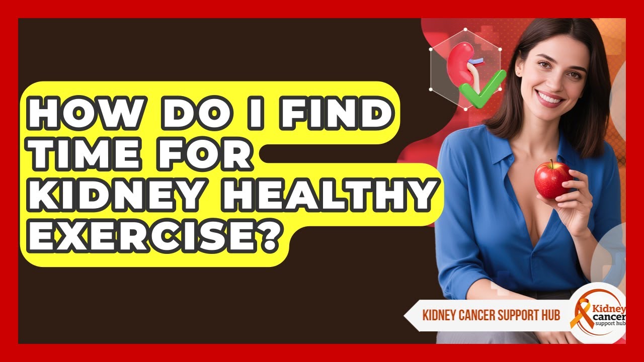 How Do I Find Time For Kidney Healthy Exercise? - Kidney Cancer Support ...