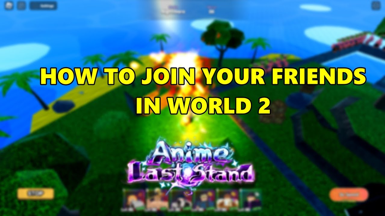 HOW TO JOIN YOUR FRIENDS IN WORLD 2 ANIME LAST STAND IN UNDER 35 ...