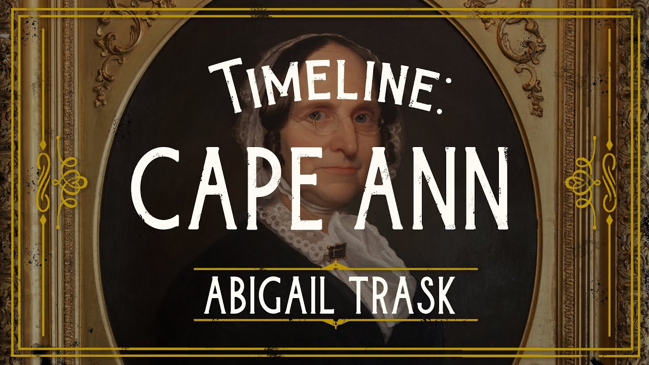 Timeline: Cape Ann — Abigail Trask - YouTube