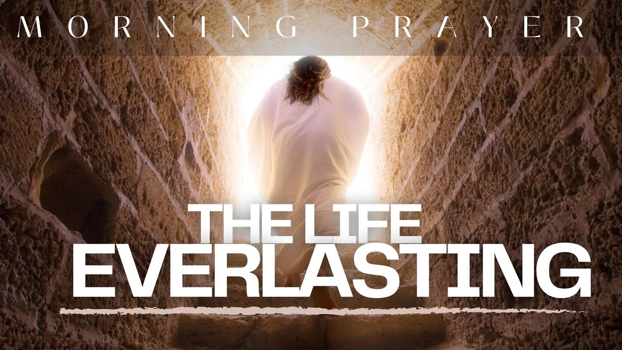 The Life Everlasting | God | Jesus | Morning Prayer - YouTube