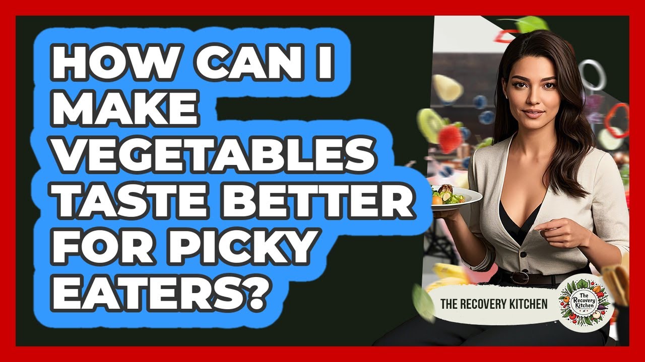 How Can I Make Vegetables Taste Better For Picky Eaters? - The Recovery ...