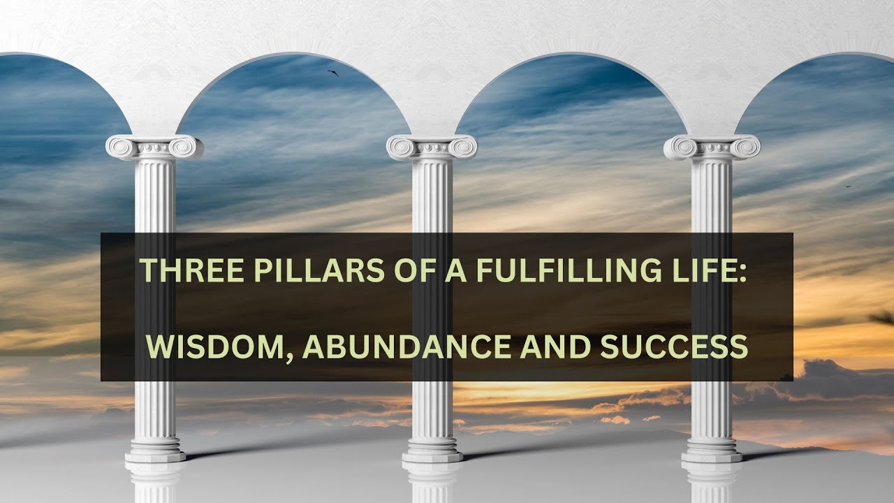 Three Pillars of a fulfilling life: Wisdom, Abundance and Success - YouTube