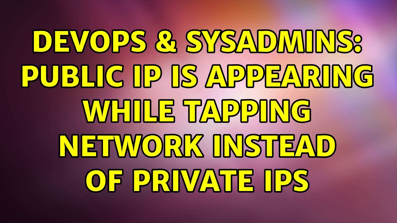 Devops And Sysadmins Public Ip Is Appearing While Tapping Network
