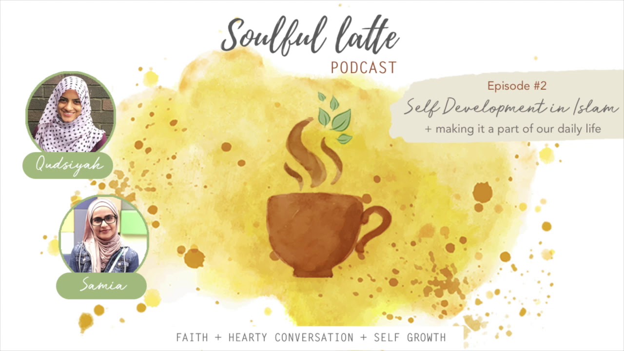 Ep 2: Self Development in Islam | Soulful Latte Podcast - YouTube