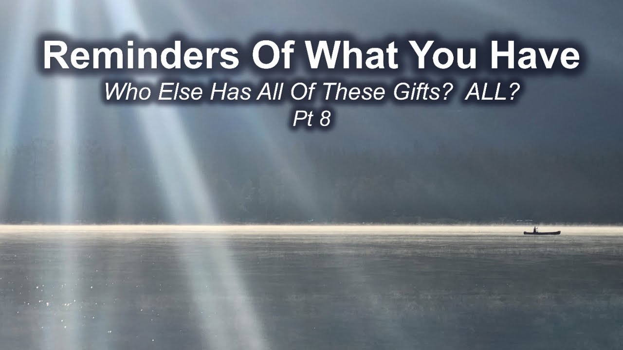Reminders Of What You Have: Who Else Has All Of These Gifts? ALL? Pt 8 ...