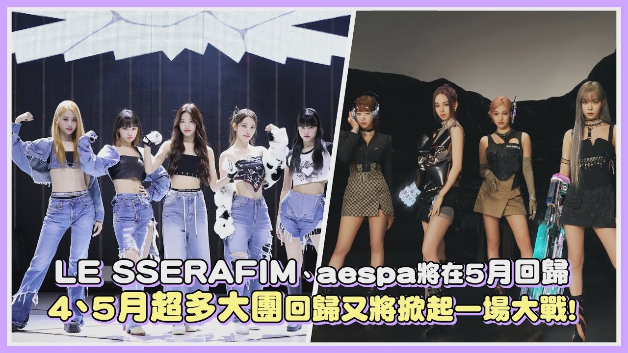 LE SSERAFIM、aespa將在5月回歸 4、5月超多大團回歸又將掀起一場大戰!｜【LE SSERAFIM aespa】 - YouTube