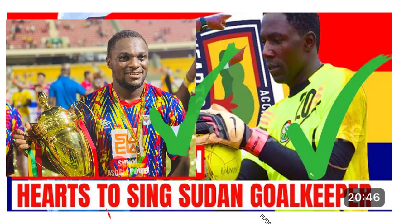 GOOD NEWS🌈🌈HEARTS OF OAK FINALLY GET NEW GOALKEEPER FROM SUDAN 🇸🇩 ...