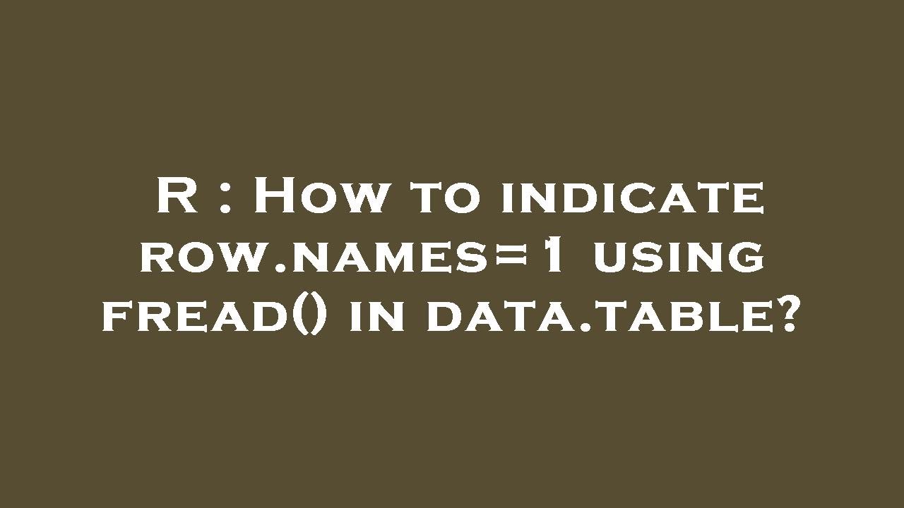 R : How to indicate row.names=1 using fread() in data.table? - YouTube