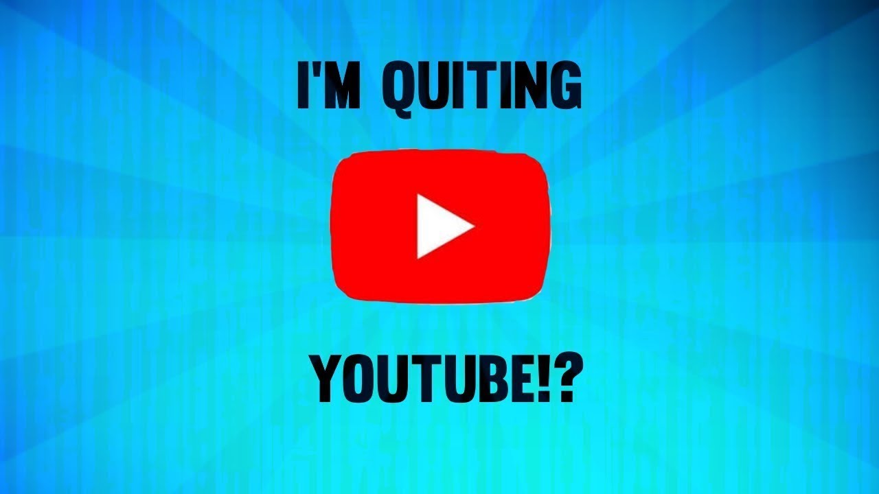 I am quitting youtube... - YouTube