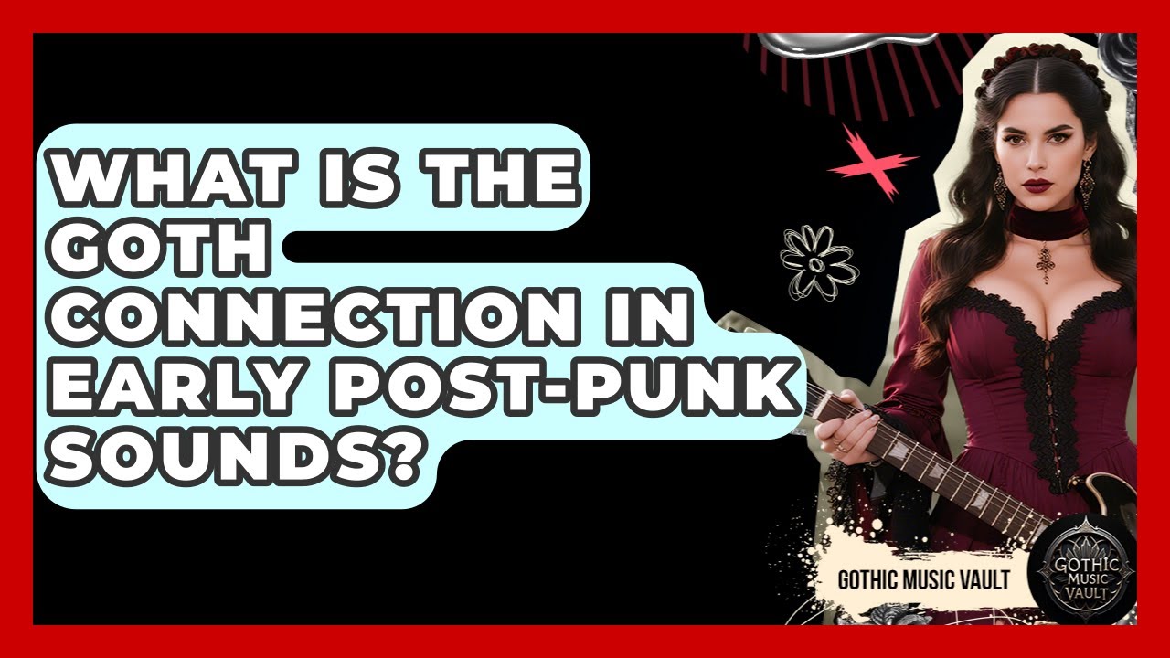 What Is The Goth Connection In Early Post-Punk Sounds? - Goth Music ...