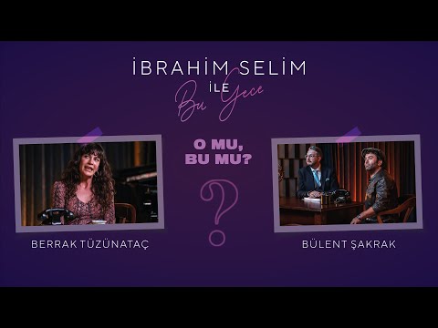 İbrahim Selim ile Bu Gece - O Mu, Bu Mu? #4: Bülent Şakrak, Berrak Tüzünataç