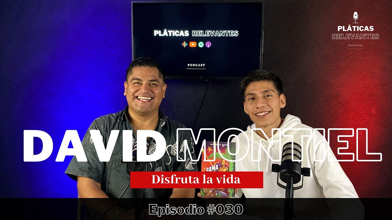 Pláticas Relevantes Episodio #030 - Disfruta la vida | Ft. David ...