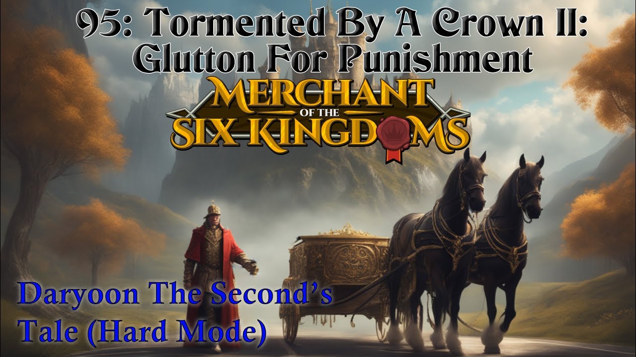 Merchant Of The Six Kingdoms Hard Mode - Part 95: Tormented By A Crown ...