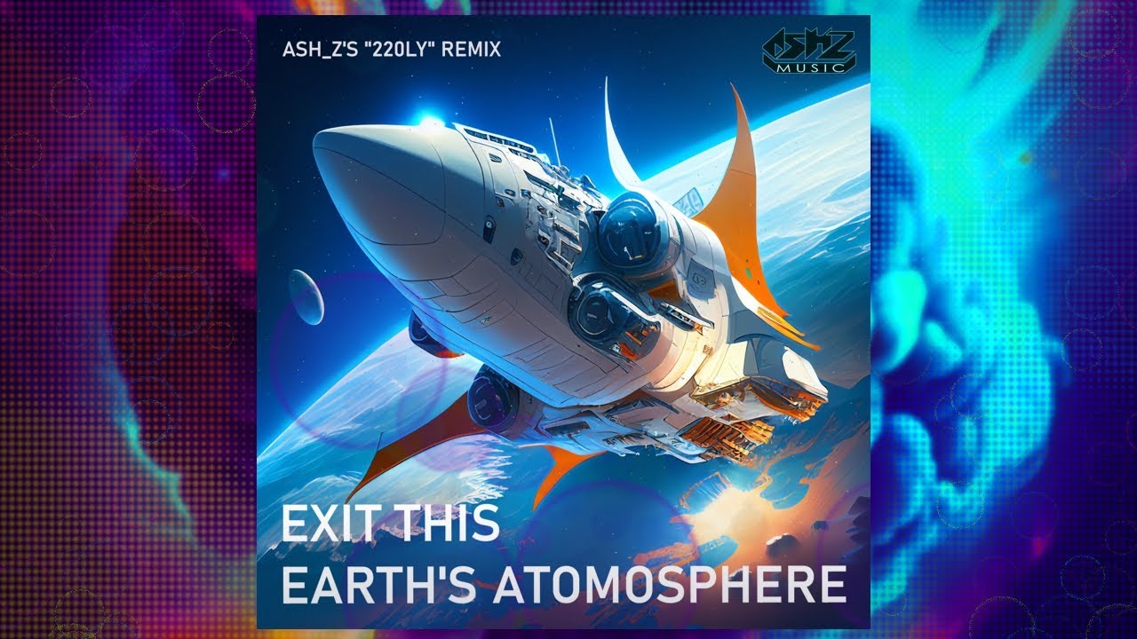 Exit This Earth's Atomosphere | Ash_Z's "220LY" Remix (From ...