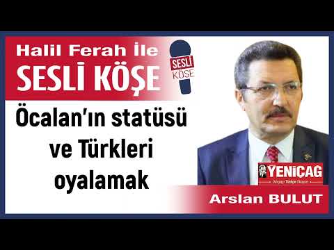 Arslan Bulut: 'Öcalan’ın statüsü ve Türkleri oyalamak' 25/02/26 Halil Ferah ile Sesli Köşe